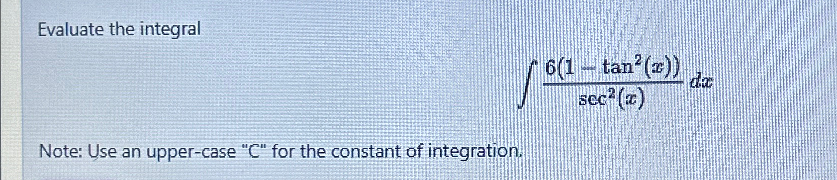 Solved Evaluate the integral∫﻿﻿6(1-tan2(x))sec2(x)dxNote: | Chegg.com
