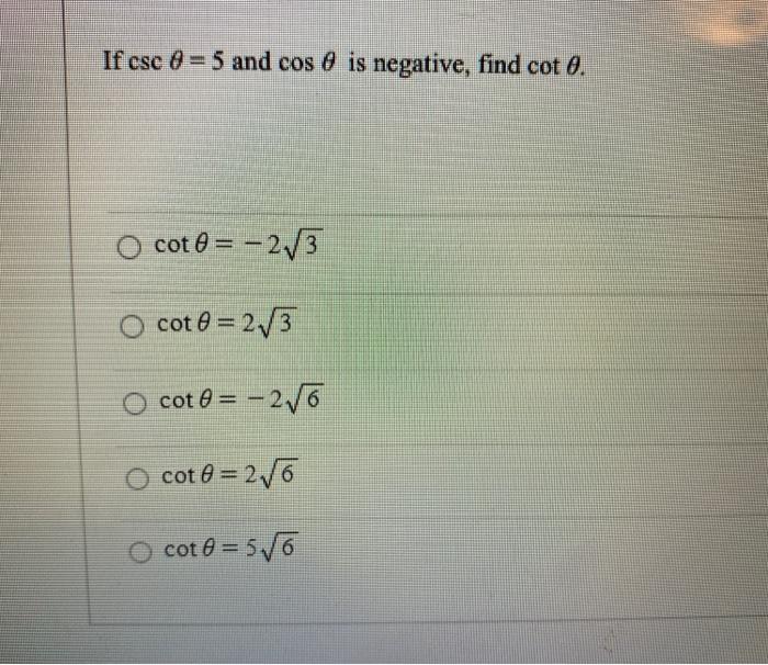 Solved If csc 0 = 5 and cos & is negative, find cot 0. Ocot | Chegg.com