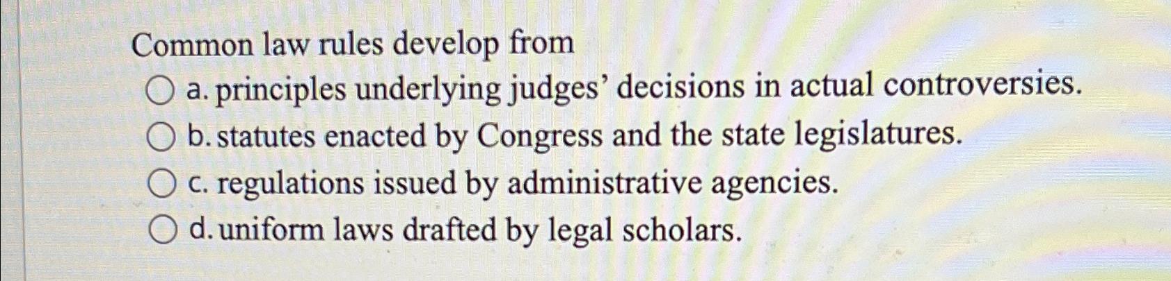 Solved Common law rules develop froma. ﻿principles | Chegg.com