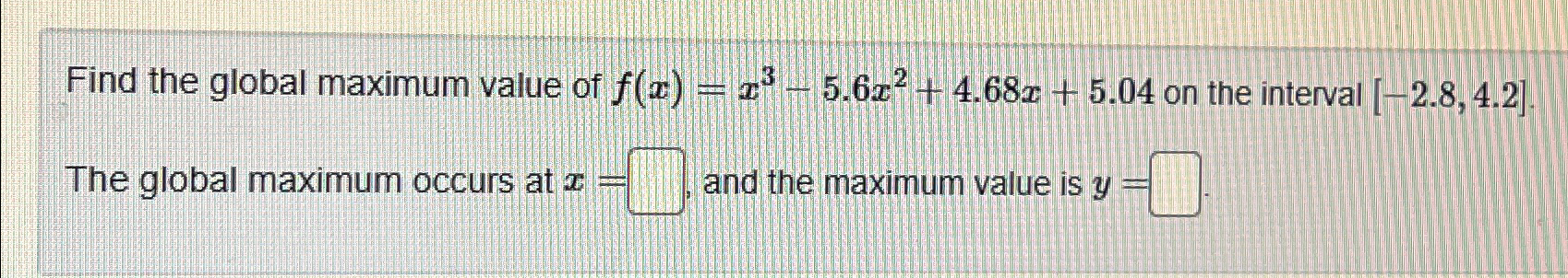 Solved Find the global maximum value of | Chegg.com