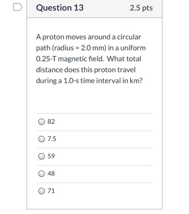 Solved Question 13 2.5 pts A proton moves around a circular | Chegg.com