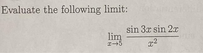 Solved Evaluate the following limit: lim x →5 sin 3x sin 2x | Chegg.com