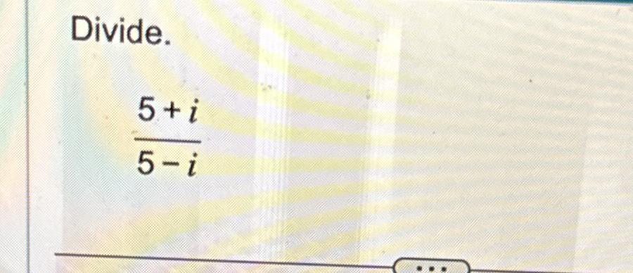Solved Divide.5+i5-i | Chegg.com