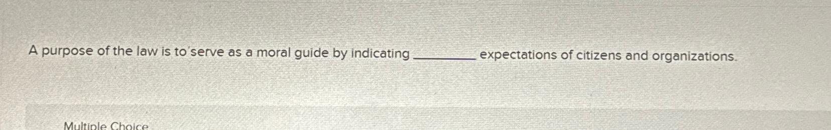 Solved A purpose of the law is to serve as a moral guide by | Chegg.com