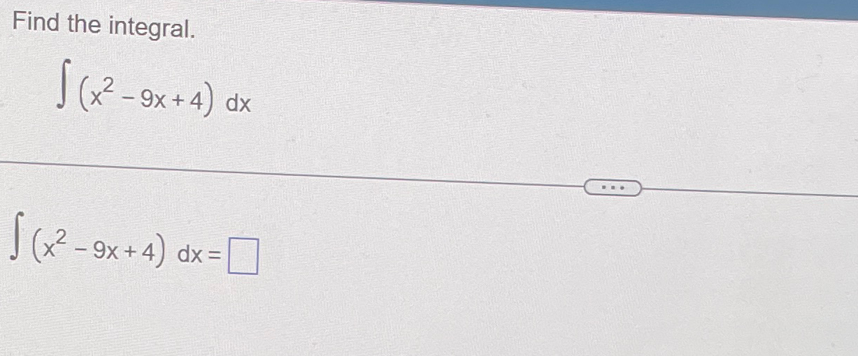 Solved Find the integral.∫﻿﻿(x2-9x+4)dx∫﻿﻿(x2-9x+4)dx= | Chegg.com