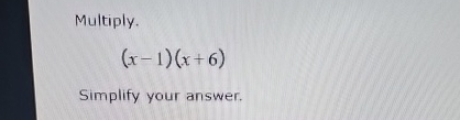 Solved Multiply.(x-1)(x+6)Simplify your answer. | Chegg.com