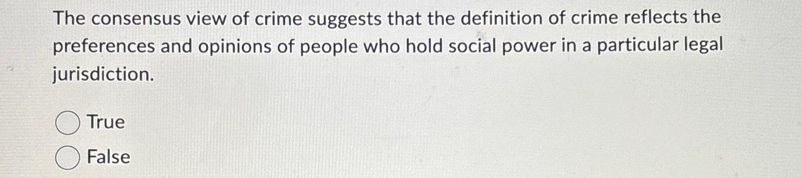 Solved The consensus view of crime suggests that the | Chegg.com