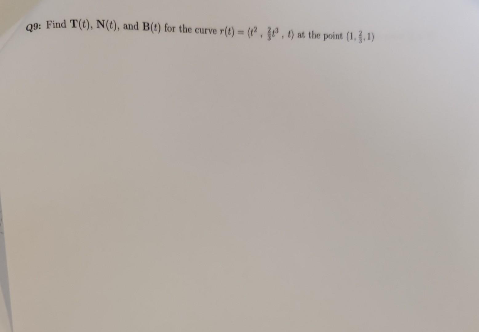 Solved Q9: Find T(t),N(t), and B(t) for the curve | Chegg.com