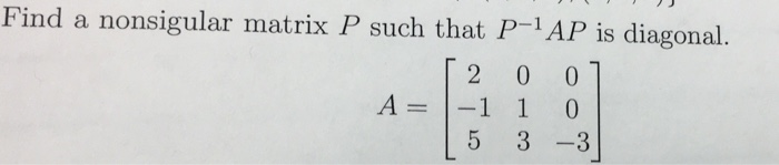 Solved Find a nonsingular matrix P such that P^- 1 is AP is | Chegg.com