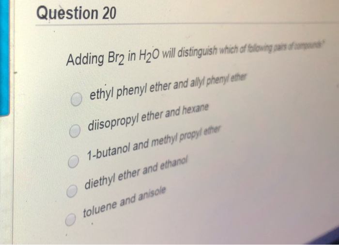 Solved Question 20 Adding Br2 in H20 will distinguish which | Chegg.com
