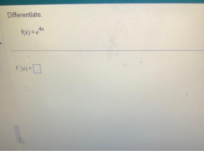Solved Differentiate. f(x)=e4x f′(x)= | Chegg.com