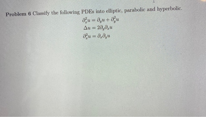 Solved Problem 6 Classify the following PDEs into elliptic, | Chegg.com
