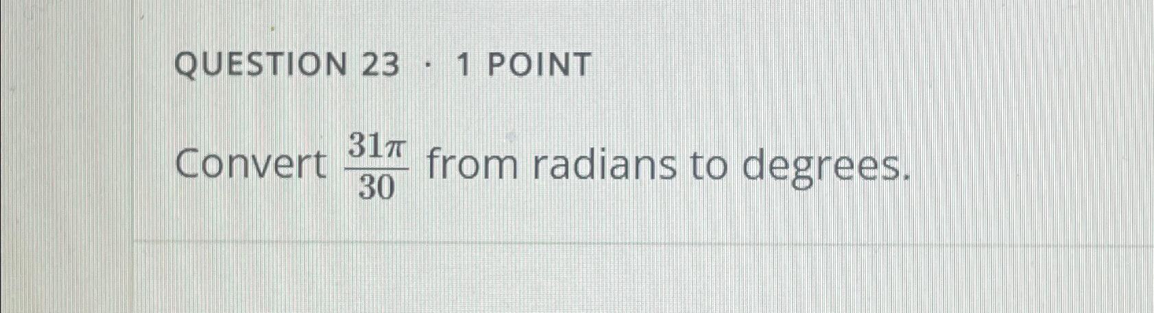 Solved QUESTION 23 - 1 ﻿POINTConvert 31π30 ﻿from radians to | Chegg.com