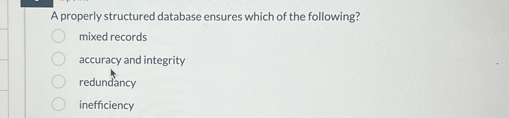 Solved A properly structured database ensures which of the | Chegg.com