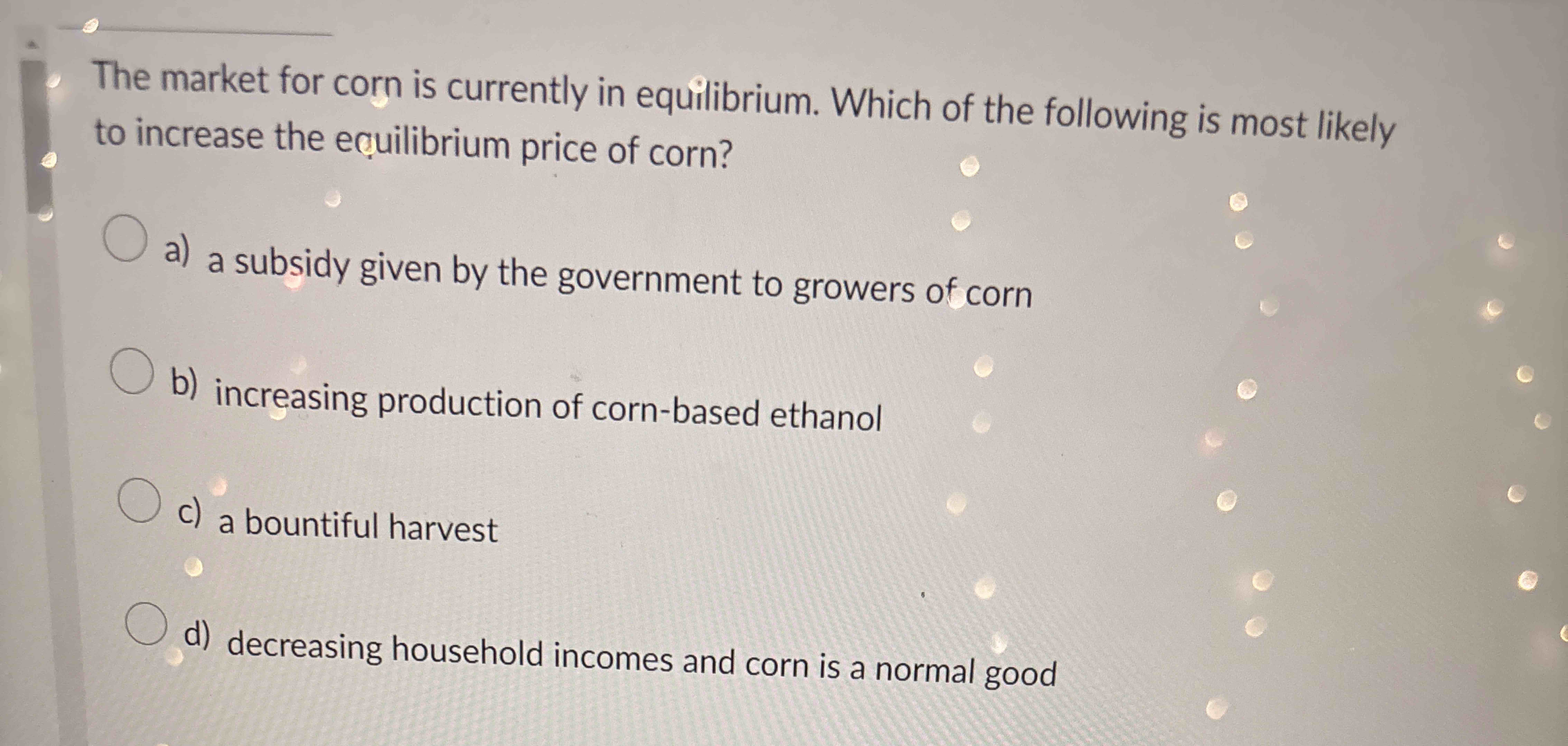 Solved The market for corn is currently in equilibrium. | Chegg.com