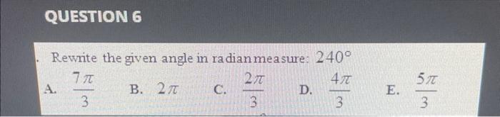 Solved Rewrite the given angle in radian measure: 240∘ A. | Chegg.com