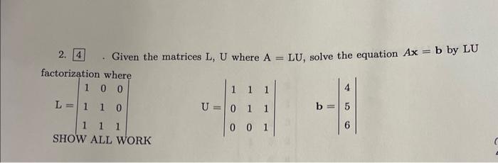 Solved 2. 4. Given the matrices L,U where A=LU, solve the | Chegg.com