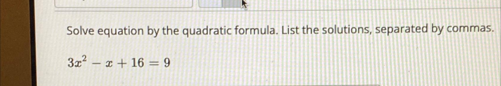 Solved Solve equation by the quadratic formula. List the | Chegg.com