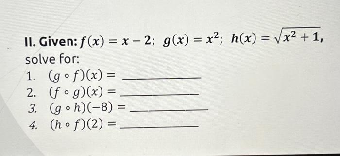 Solved II. Given: f(x)=x−2;g(x)=x2;h(x)=x2+1, solve for: 1. | Chegg.com