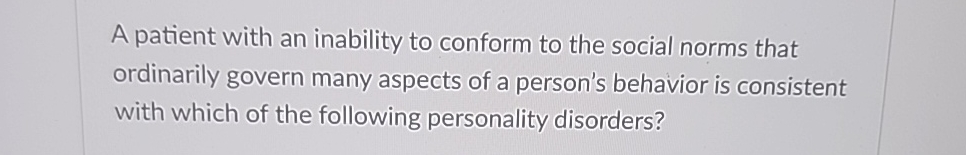 Solved A patient with an inability to conform to the social | Chegg.com