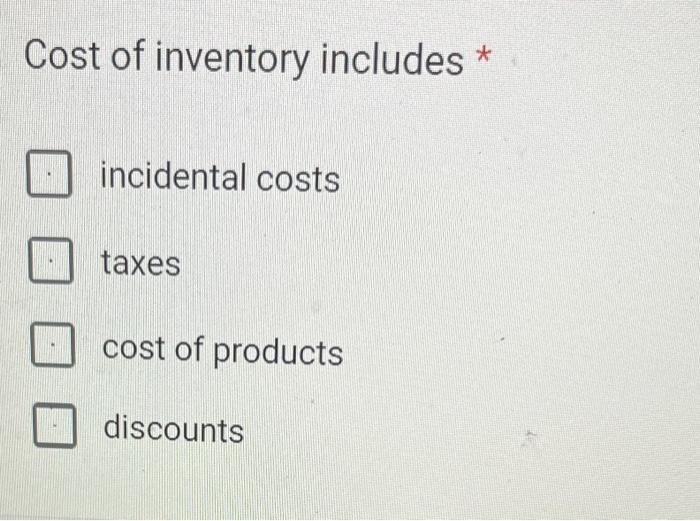Solved Cost of inventory includes * incidental costs taxes | Chegg.com