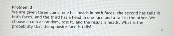 Solved Problem 3 We are given three coins: one has heads in | Chegg.com