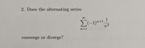 Solved 2. Does the alternating series converge or diverge? | Chegg.com