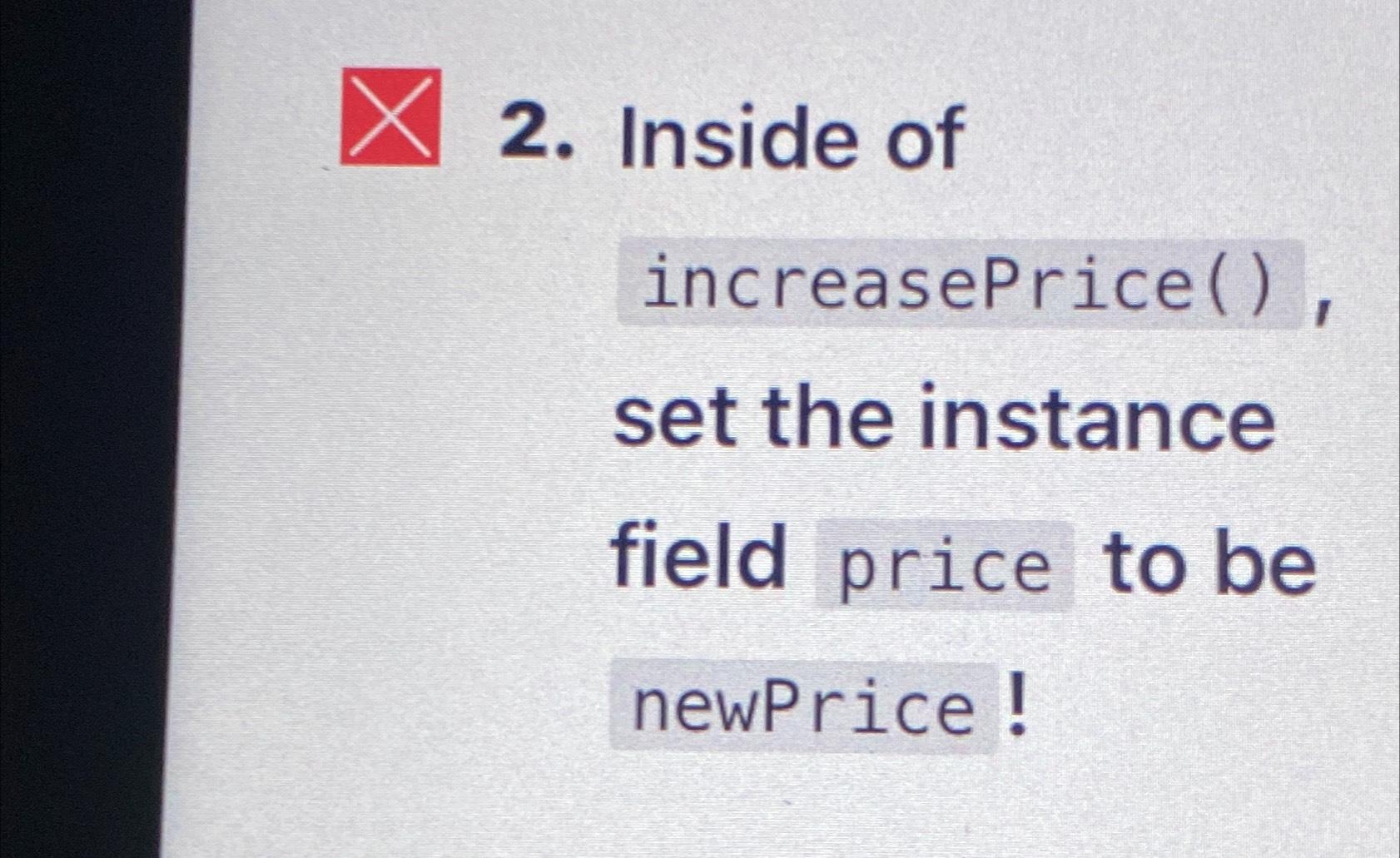 Solved Inside of increasePrice(), ﻿set the instance field | Chegg.com