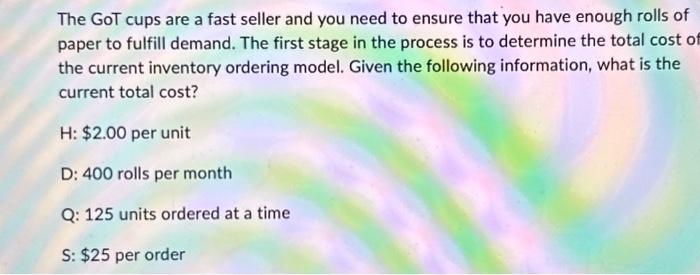 Solved The GoT cups are a fast seller and you need to ensure | Chegg.com