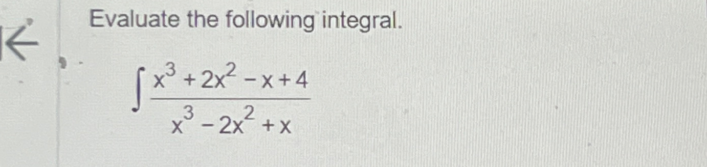 Evaluate the following integral.∫﻿﻿x3+2x2-x+4x3-2x2+x | Chegg.com