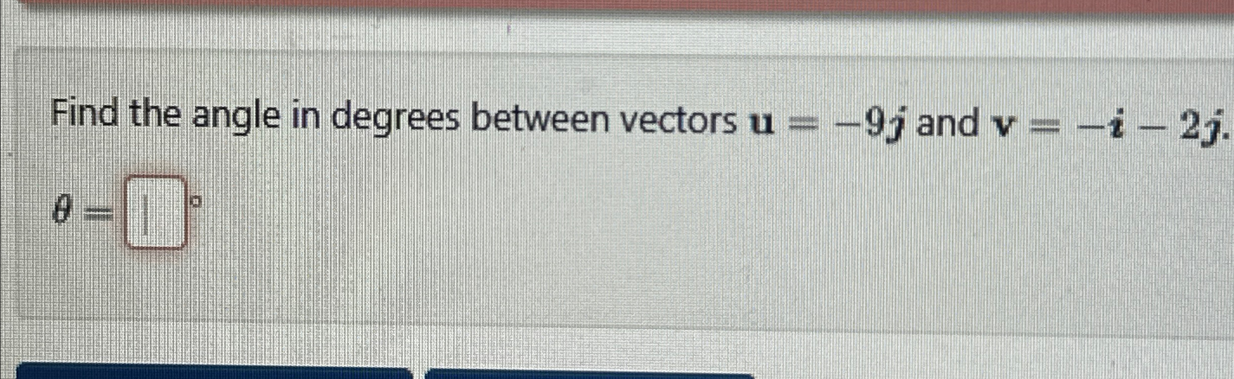 Solved Find the angle in degrees between vectors u=-9j ﻿and | Chegg.com