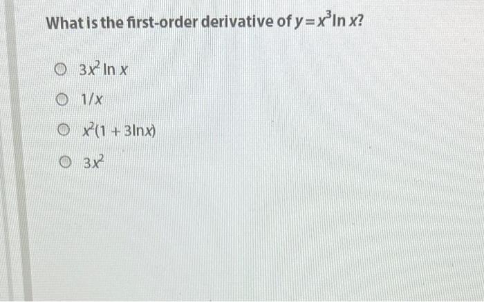 Solved What is the first-order derivative of y=x3lnx ? | Chegg.com