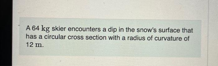 Solved A 64 kg skier encounters a dip in the snow's surface | Chegg.com