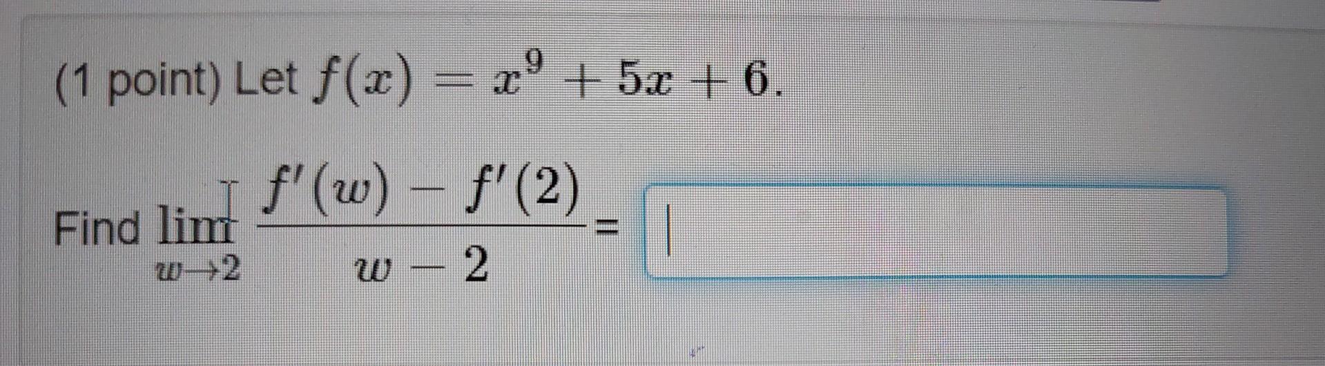 Solved int) Let f(x)=x9+5x+6 limw→2w−2f′(w)−f′(2)= | Chegg.com