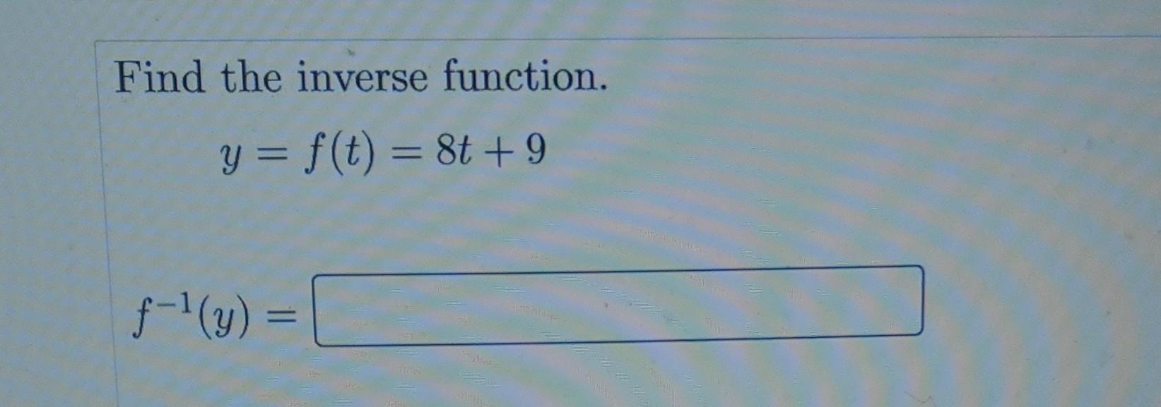 Solved Find the inverse function. y=f(t)=8t+9 f−1(y)= | Chegg.com
