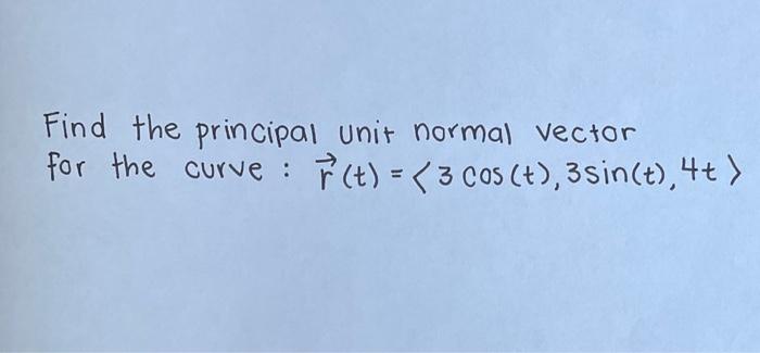 Solved Find the principal unit normal vector for the curve : | Chegg.com
