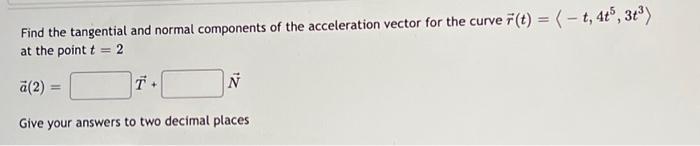 Solved Find the tangential and normal components of the | Chegg.com