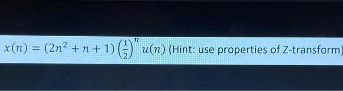 Solved x(n)=(2n2+n+1)(21)nu(n) (Hint: use properties of | Chegg.com