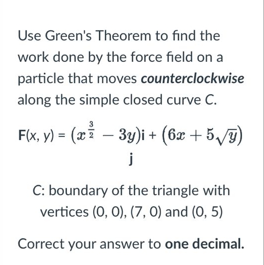 Solved Use Green's Theorem to find the work done by the | Chegg.com