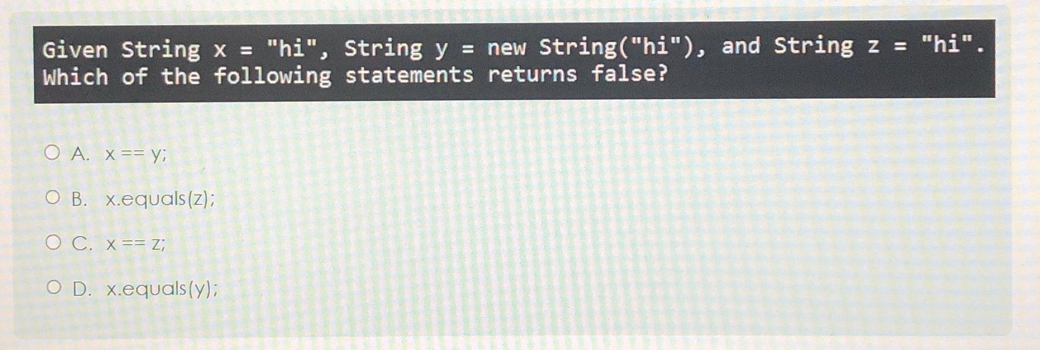 Solved Given String x= "hi", ﻿String y= ﻿new String("hi"), | Chegg.com