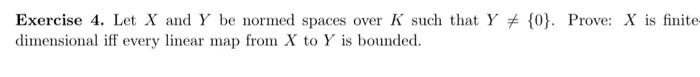 Solved Exercise 4. Let X and Y be normed spaces over K such | Chegg.com