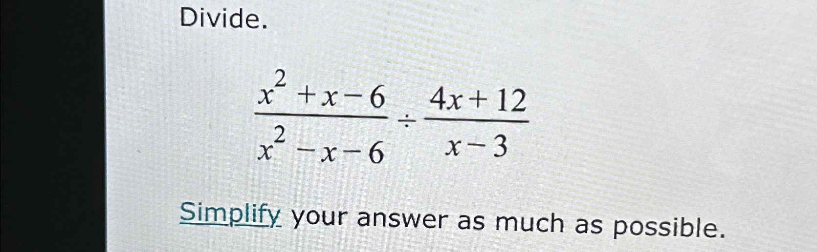 Solved Divide.x2+x-6x2-x-6÷4x+12x-3Simplify your answer as | Chegg.com
