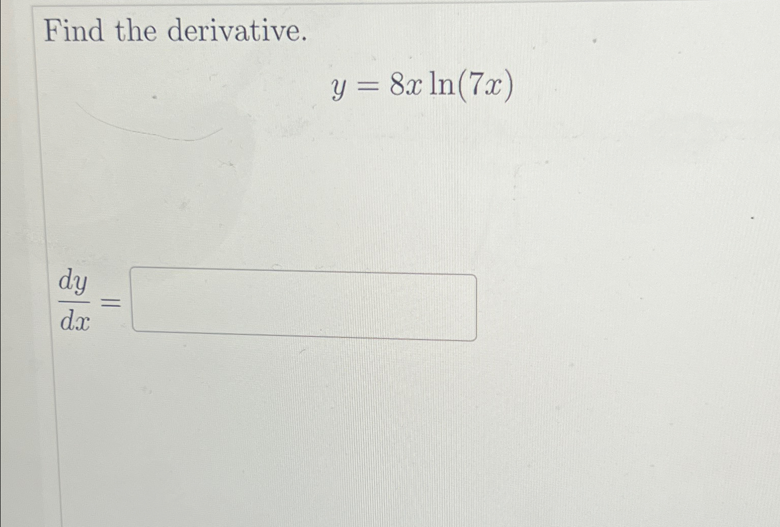 Solved Find the derivative.y=8xln(7x)dydx= | Chegg.com