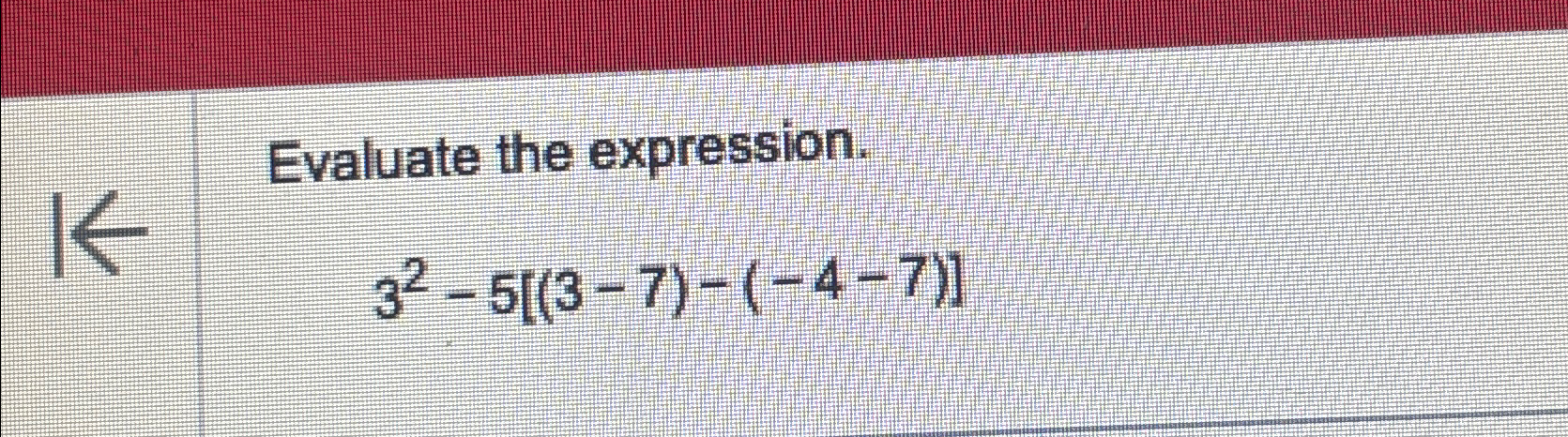 Solved Evaluate the expression.32-5[(3-7)-(-4-7)] | Chegg.com