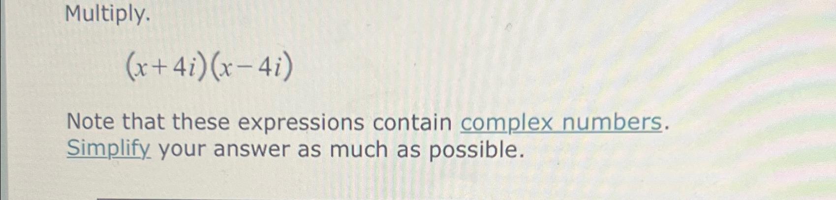 Solved Multiply.(x+4i)(x-4i)Note that these expressions | Chegg.com