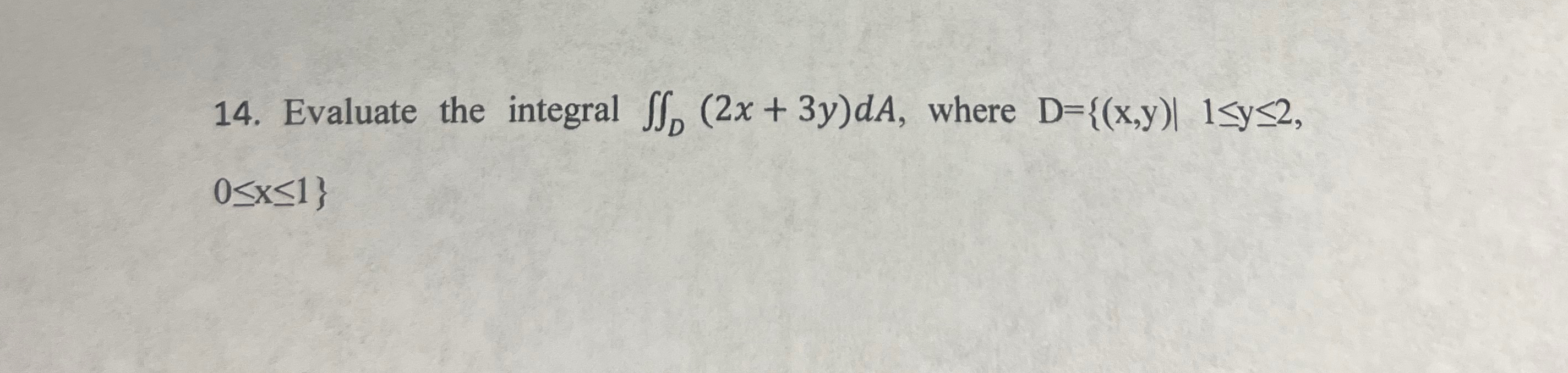 Solved Evaluate the integral ∬D(2x+3y)dA, ﻿where , 0≤x≤1 | Chegg.com