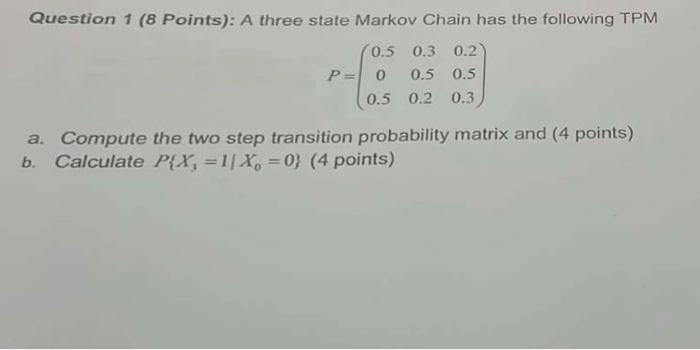 Solved Question 1 ( 8 Points): A three state Markov Chain | Chegg.com