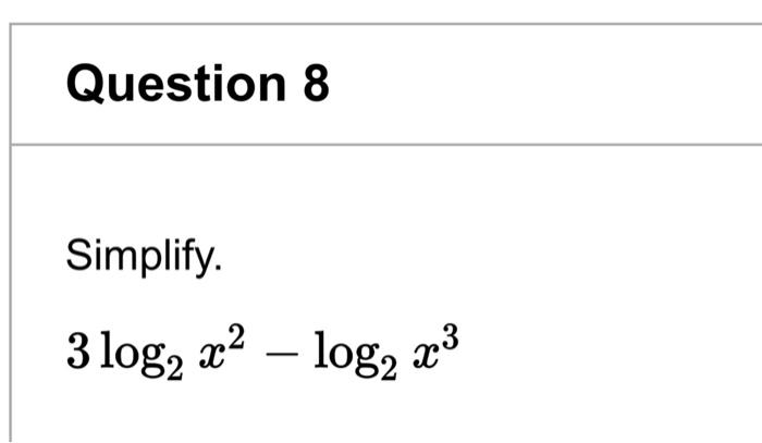 Solved Question 8 Simplify. 3 log2 – log2 x3 | Chegg.com