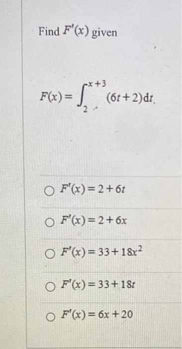 Solved Find F′(x) given F(x)=∫2x+3(6t+2)dt F′(x)=2+6t | Chegg.com