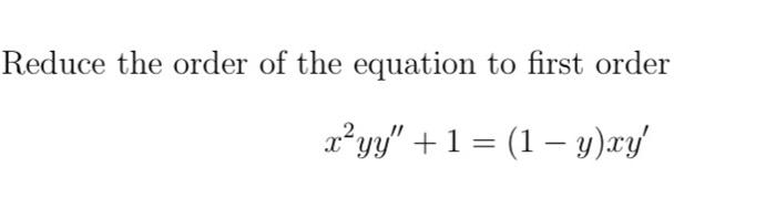 Solved Reduce the order of the equation to first order | Chegg.com